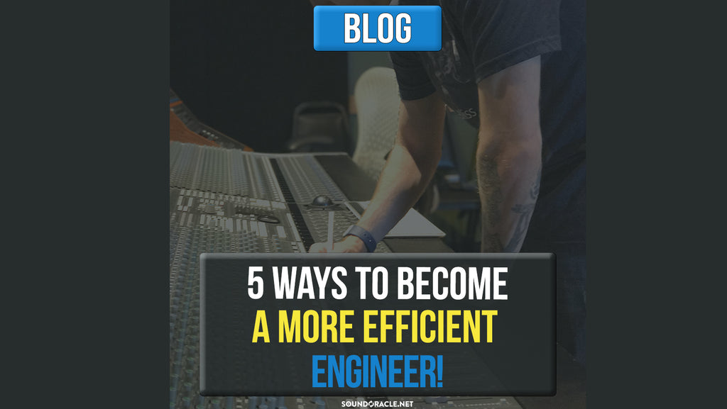 5 Ways To Become A More Efficient Engineer! | SoundOracle Sound Kits