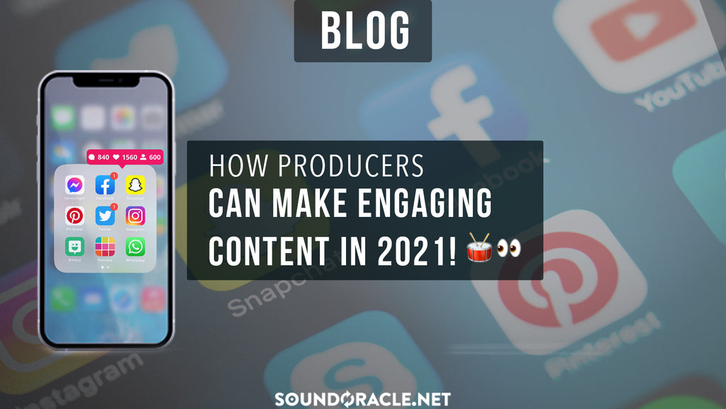 How Producers Can Create Engaging Content In 2021! | SoundOracle Sound Kits